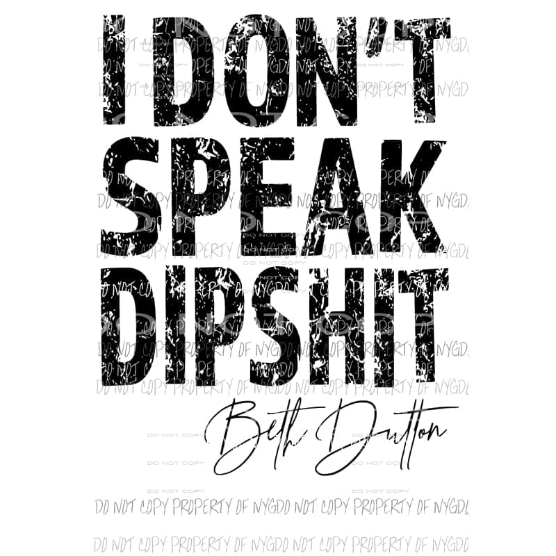 martodesigns - Yellowstone I dont speak dipshit beth dutton